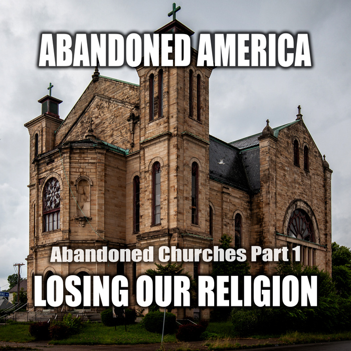 Losing Our Religion: Abandoned Churches | Abandoned America Podcast